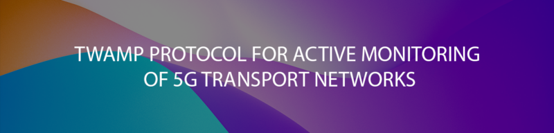 TWAMP Protocol for Active Monitoring of 5G Transport Networks